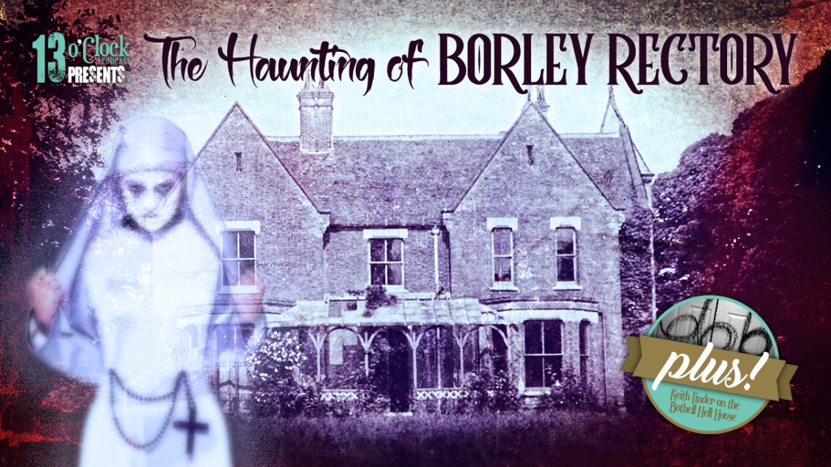 13 O’Clock Episode 87 – Borley Rectory (Plus Keith Linder Haunting ...