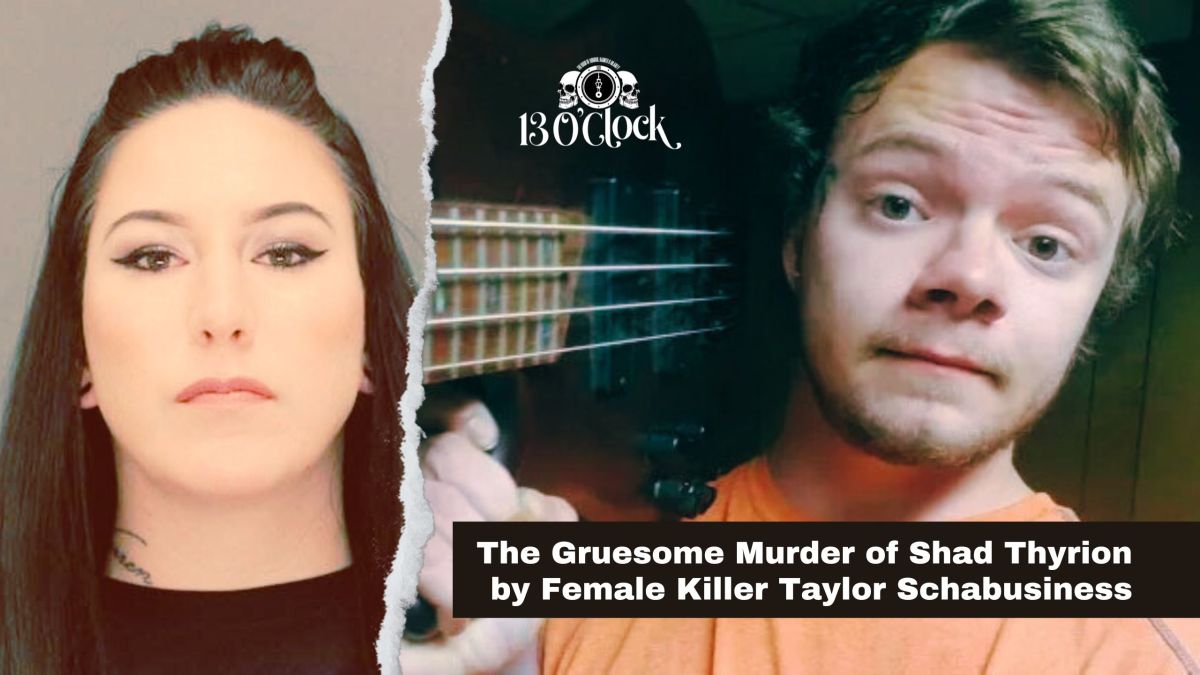 13 O’Clock Episode 408: The Gruesome Murder of Shad Thyrion by Female Killer Taylor Schabusiness ...