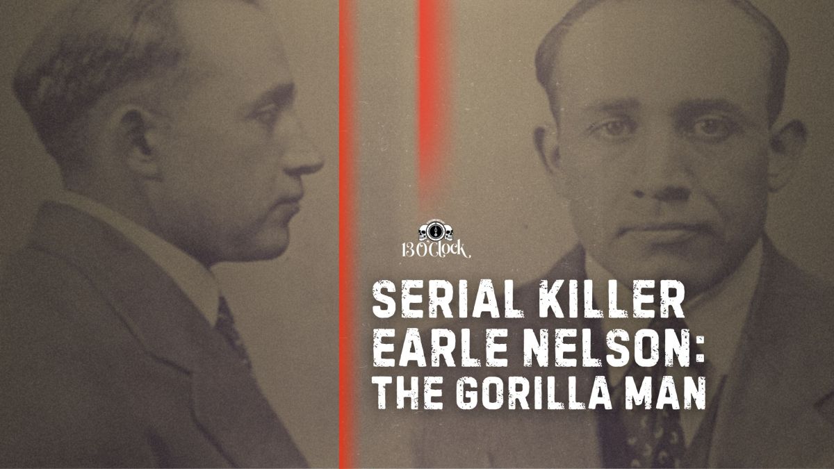 13 O’Clock Episode 443: Serial Killer Earle Nelson – The Gorilla Man ...